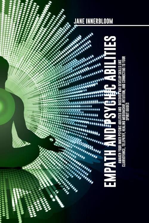 Empath and Psychic Abilities Awaken Your Inner Psychic Abilities and Discover and Develop Skills ...