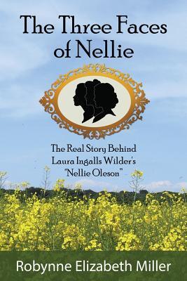 The Three Faces of Nellie: The Real Story Behind Laura Ingalls Wilder's ...