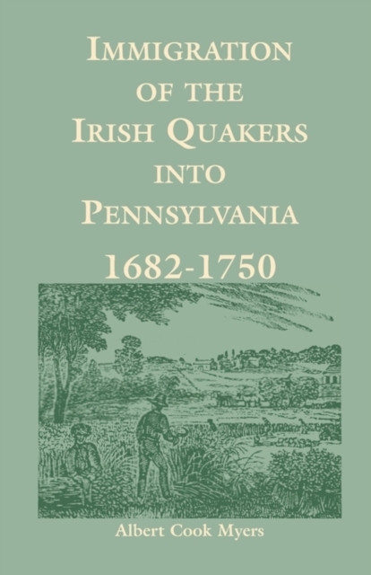 Immigration of the Irish Quakers Into Pennsylvania, Albert Cook Myers ...