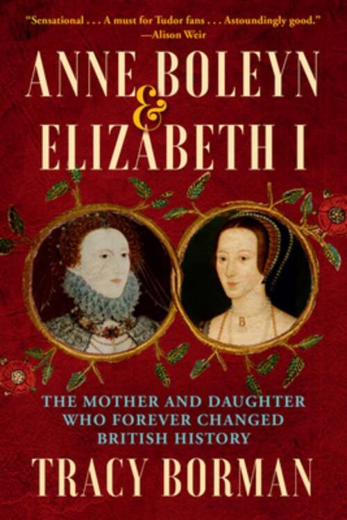 Anne Boleyn & Elizabeth I: The Mother and Daughter Who Forever Changed ...