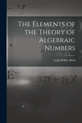 The Elements of the Theory of Algebraic Numbers, Legare Street Press ...
