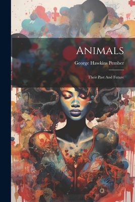 Animals: Their Past And Future, George Hawkins Pember | Boek ...
