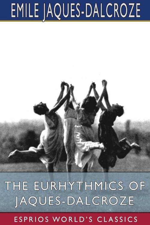 The Eurhythmics of Jaques-Dalcroze (Esprios Classics), Emile Jaques ...