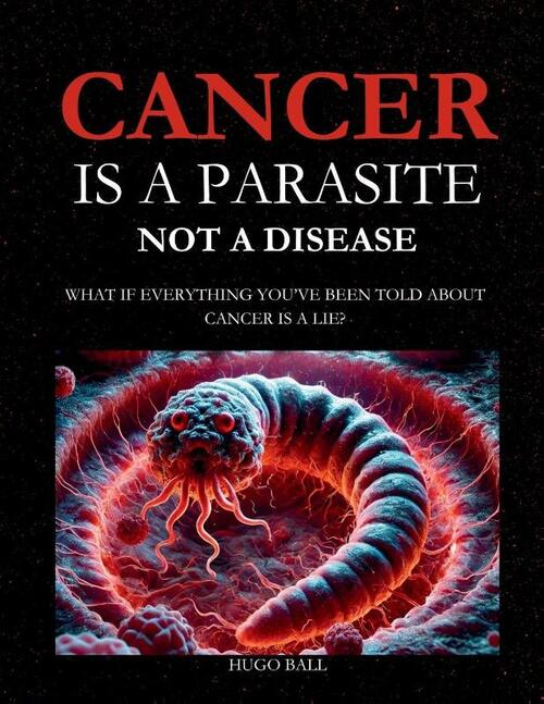 Cancer Is a Parasite, Not A Disease, Hugo Ball | Boek | 9781037095986 ...