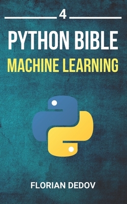 The Python Bible Volume 4: Machine Learning (Neural Networks, Tensorflow, Sklearn, SVM ...