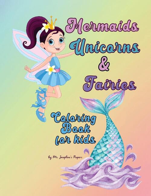 Mermaids, Unicorns & Fairies Coloring Book for kids, Ms. Josephine's ...