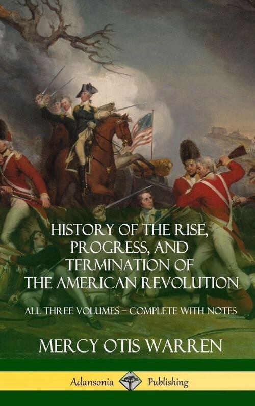 History of the Rise, Progress, and Termination of the American ...