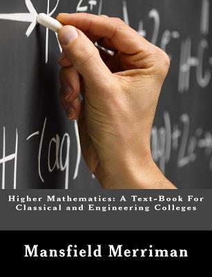 Higher Mathematics: A Text-Book For Classical and Engineering Colleges ...