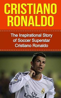 Cristiano Ronaldo: The Inspirational Story of Soccer (Football ...