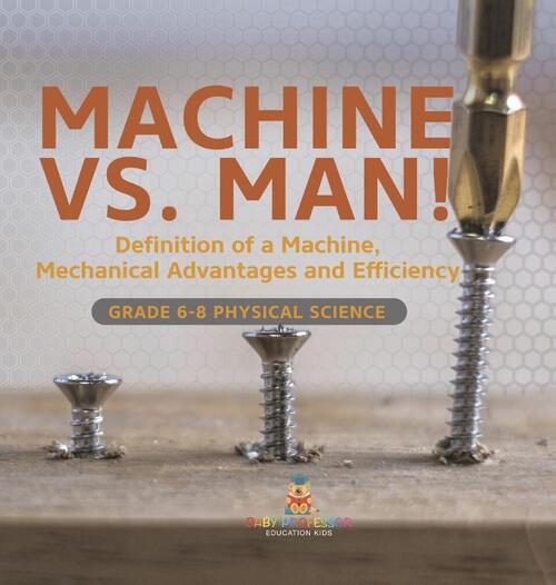 Machine vs. Man! Definition of a Machine, Mechanical Advantages and ...