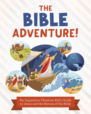 The Bible Adventure!: An Inquisitive Christian Kid's Guide to Jesus and ...