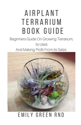 Airplant Terrarium Book Guide: Beginners guide on growing terrarium ...