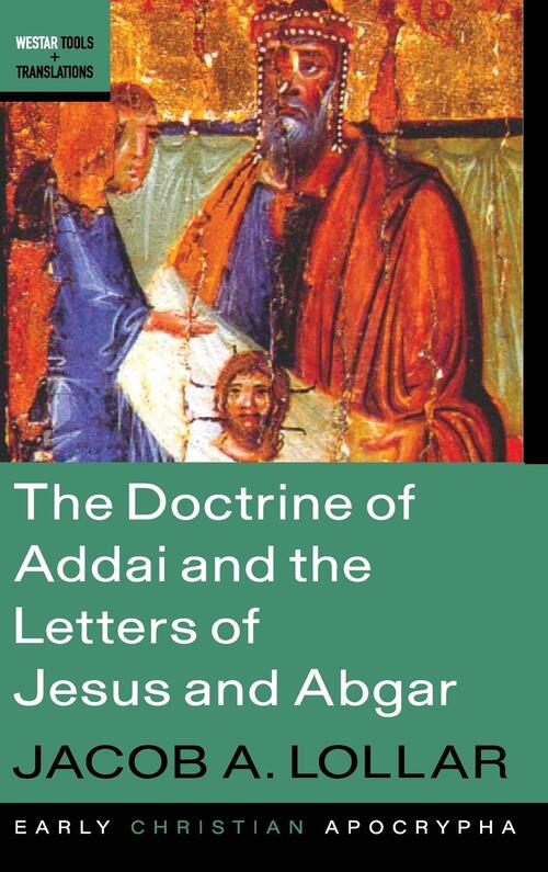 The Doctrine of Addai and the Letters of Jesus and Abgar, Jacob A ...