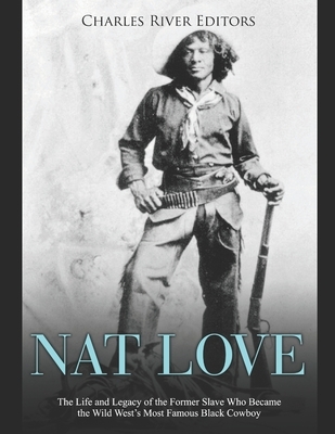 Nat Love: The Life and Legacy of the Former Slave Who Became the Wild ...
