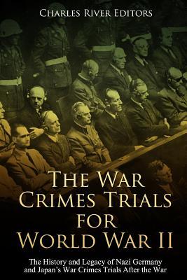 The War Crimes Trials for World War II: The History and Legacy of Nazi ...