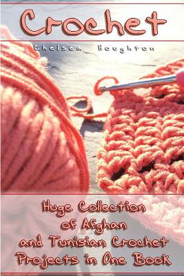 Crochet: Huge Collection of Afghan and Tunisian Crochet Projects in One ...