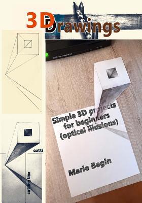 3D Drawings: Simple 3D Projects for Beginners (Optical Illusions ...