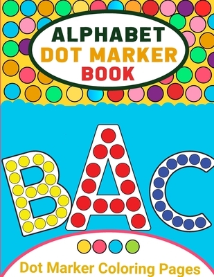 Alphabet Dot Marker Activity Book for Toddlers: Alphabet Coloring Book ...