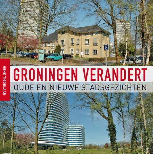 Groningen verandert, Henk Tiggelaar | Boek | 9789056154370 | Bruna