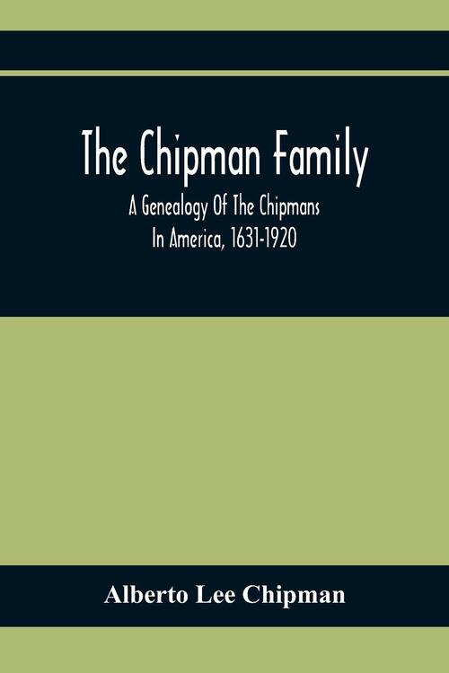 The Chipman Family, A Genealogy Of The Chipmans In America, 1631-1920 ...