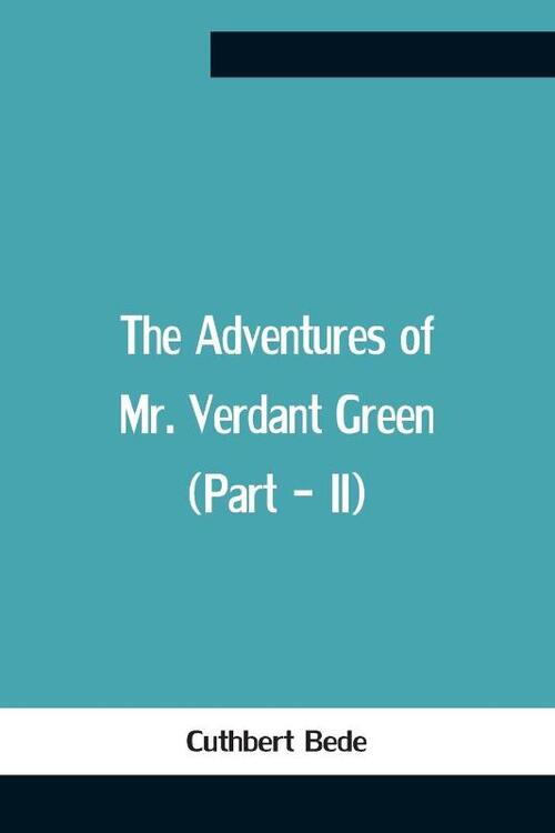 The Adventures Of Mr. Verdant Green (Part - Ii), Cuthbert Bede | Boek ...