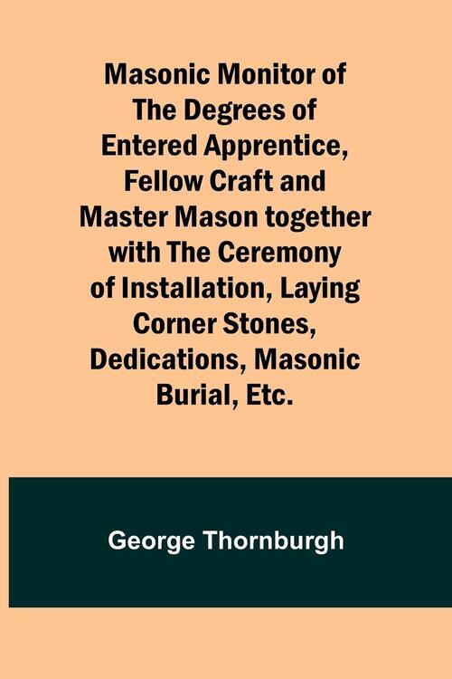 Masonic Monitor of the Degrees of Entered Apprentice, Fellow Craft and ...