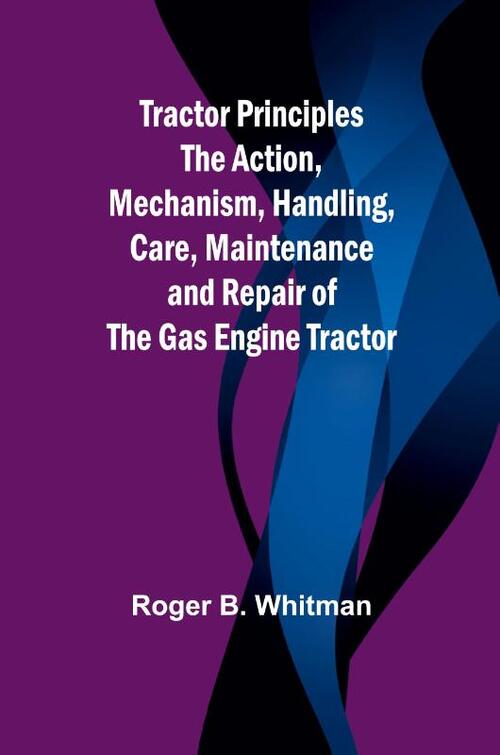 Tractor Principles The Action, Mechanism, Handling, Care, Maintenance ...
