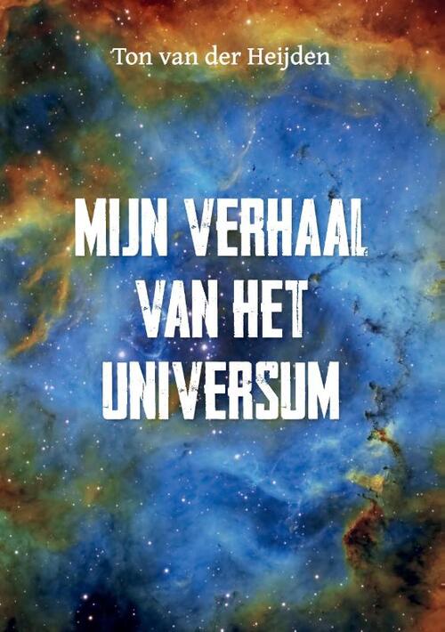 Mijn verhaal van het universum, Ton van der Heijden | Boek ...