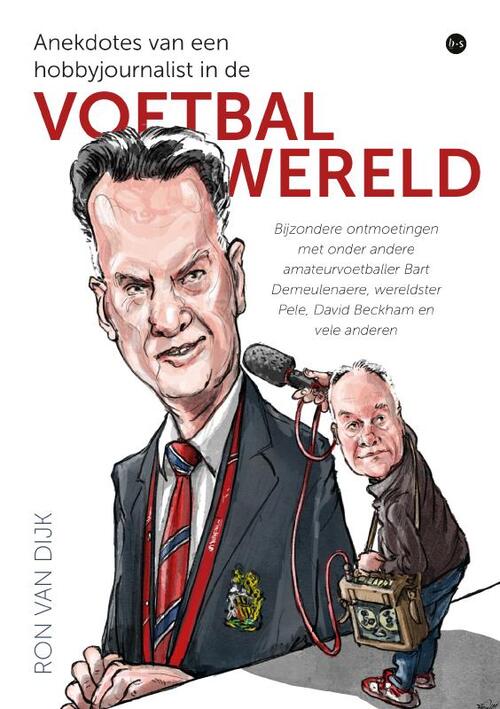 Anekdotes van een hobbyjournalist in de voetbalwereld, Ron van Dijk ...