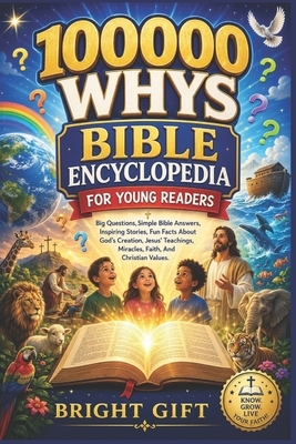 100000 Whys Bible Encyclopedia For Young Readers: Big Questions, Simple ...