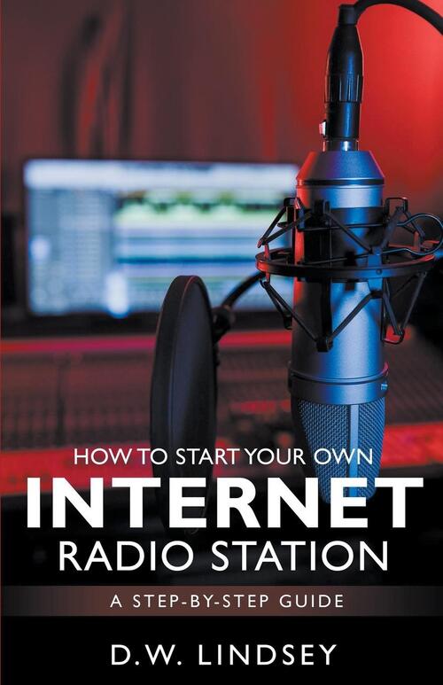 HOW TO START YOUR OWN INTERNET RADIO STATION...A step by step guide, D. W. Lindsey | Boek ...