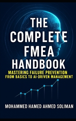 The Complete FMEA Handbook: Mastering Failure Prevention from Basics to ...