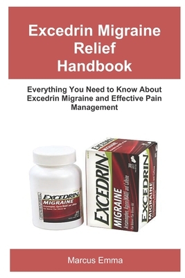 Excedrin Migraine Relief Handbook: Everything You Need to Know About Excedrin Migraine and ...