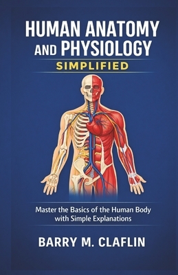 Human Anatomy and Physiology Simplified: Master the Basics of the Human ...