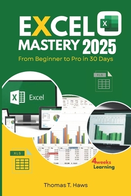 Excel Mastery 2025: From Beginner to Pro in 30 Day: A Step-by-Step Guide to unlock Excel full ...