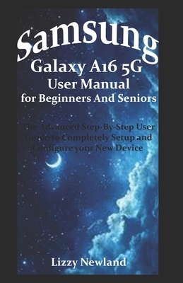 Samsung Galaxy A16 5G User Manual for Beginners and Seniors: The ...