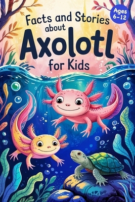 Axolotl Stories With Facts for Kids Ages 6-12: Discover How Axolotls ...
