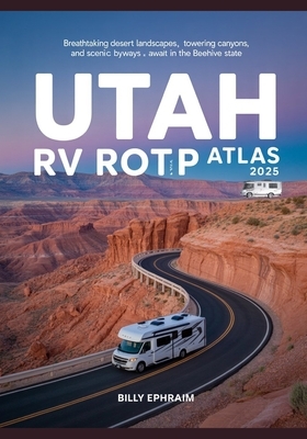 Utah RV Road Trip Atlas 2025: Breathtaking Desert Landscapes, Towering ...