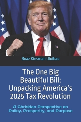 The One Big Beautiful Bill: Unpacking America's 2025 Tax Revolution: A ...