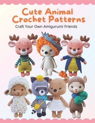 Cute Animal Crochet Patterns: Craft Your Own Amigurumi Friends: Step-by ...