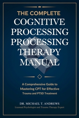The Complete Cognitive Processing Therapy Manual: A Comprehensive Guide ...