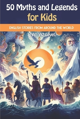 50 Myths and Legends for Kids: Beginner English Stories from Around the ...