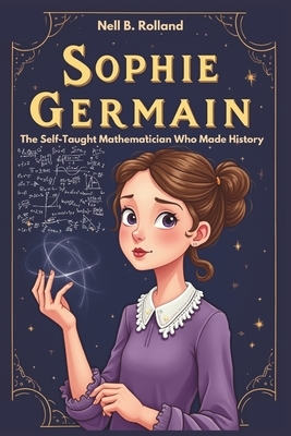 SOPHIE GERMAIN The Self-Taught Mathematician Who Made History.: The ...