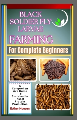 Black Soldier Fly Larvae Farming For Complete Beginners: A ...