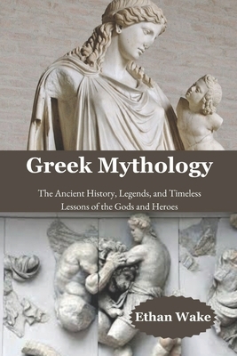 Greek Mythology: The Ancient History, Legends, and Timeless Lessons of ...