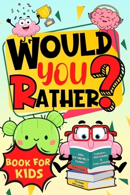 Would You Rather Book For Kids: 350+ Extremely Funny, Thought-Provoking ...