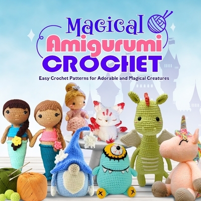 Magical Amigurumi Crochet: Easy Crochet Patterns for Adorable and ...