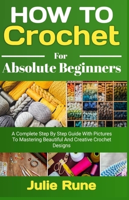 How to Crochet for Absolute Beginners: A Complete Step by Step Guide ...