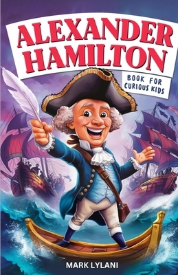 Alexander Hamilton Book for Curious Kids: Exploring the Fascinating ...