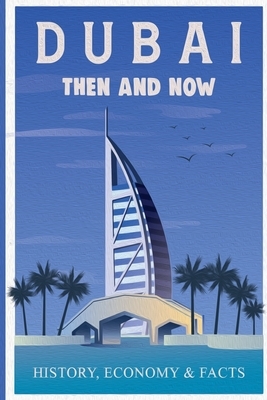 Dubai Then and Now History, Economy & Facts: A Comprehensive Guide to ...